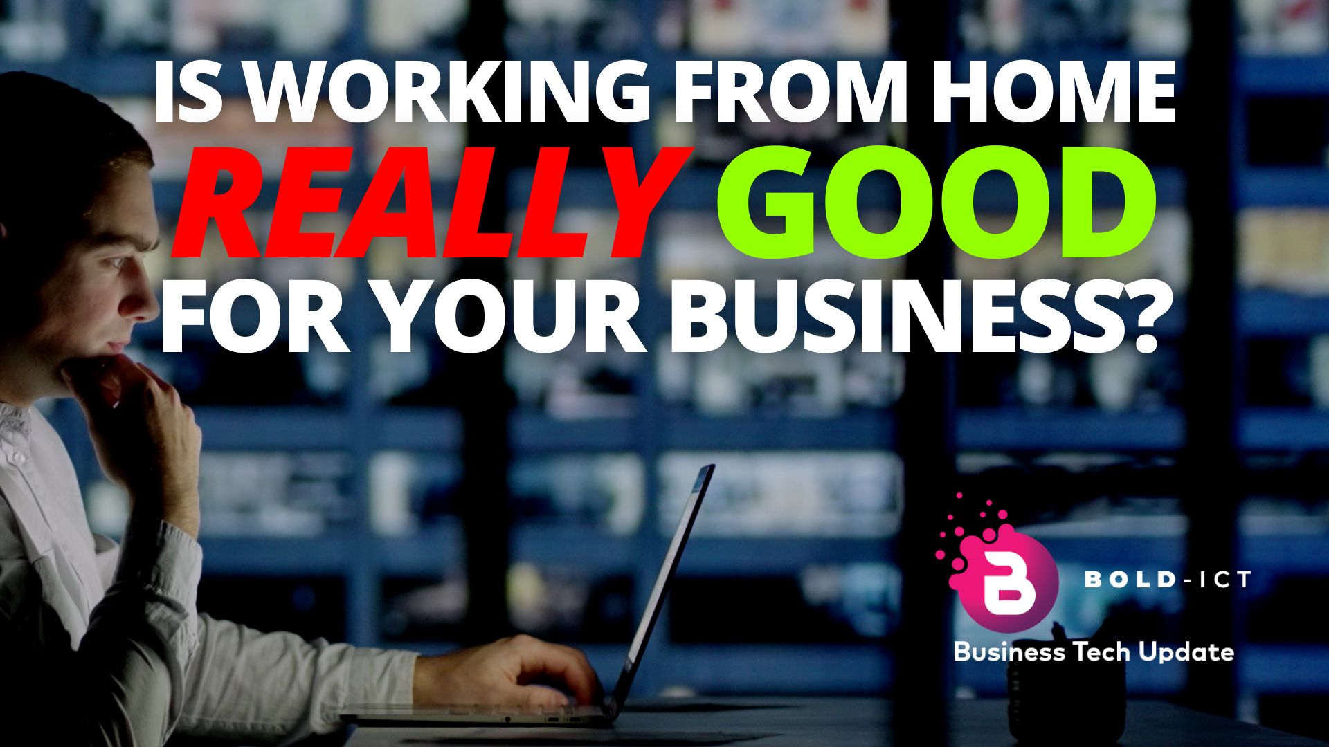 Is working from home really good for your business? - Bold ICT